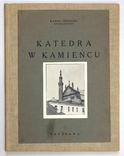 IWANICKI Karol - Katedra w Kamieńcu. Warszawa [1930]. Druk. "Jan Cotty ...
