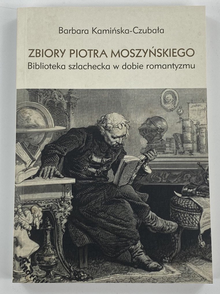Kamińska-Czubała Barbara, Zbiory Piotra Moszyńskiego: biblioteka ...