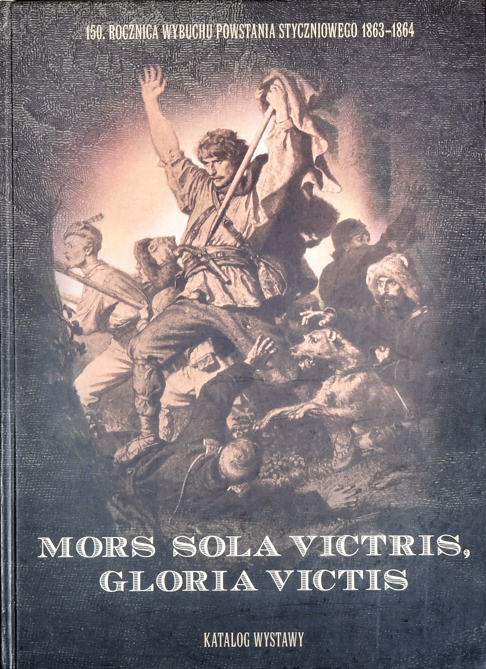 Mors sola victris, gloria victis. 150. Rocznica wybuchu powstania ...