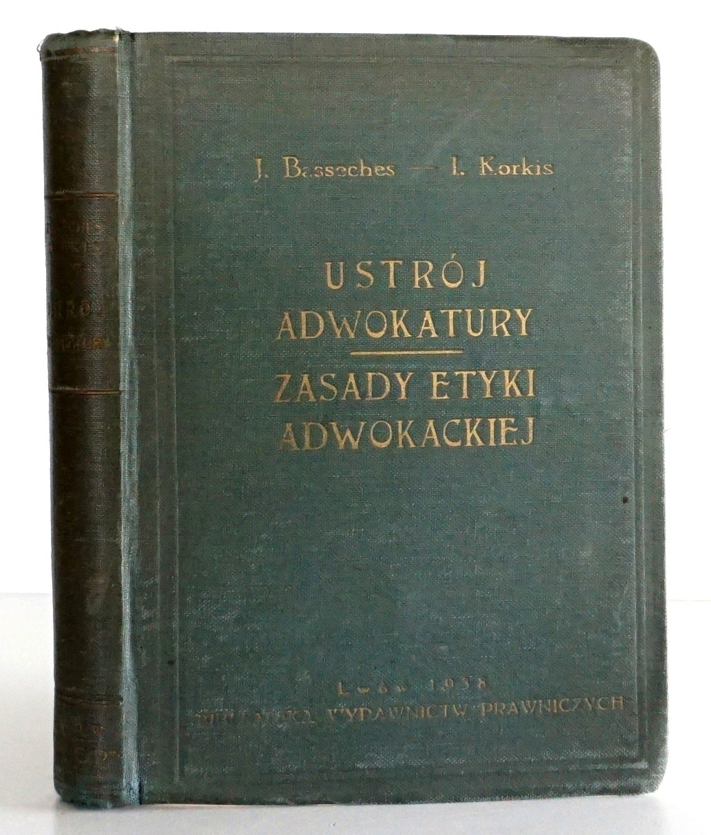Basseches J., USTRÓJ ADWOKATURY oraz ZASADY ETYKI ADWOKACKIEJ, 1938 ...