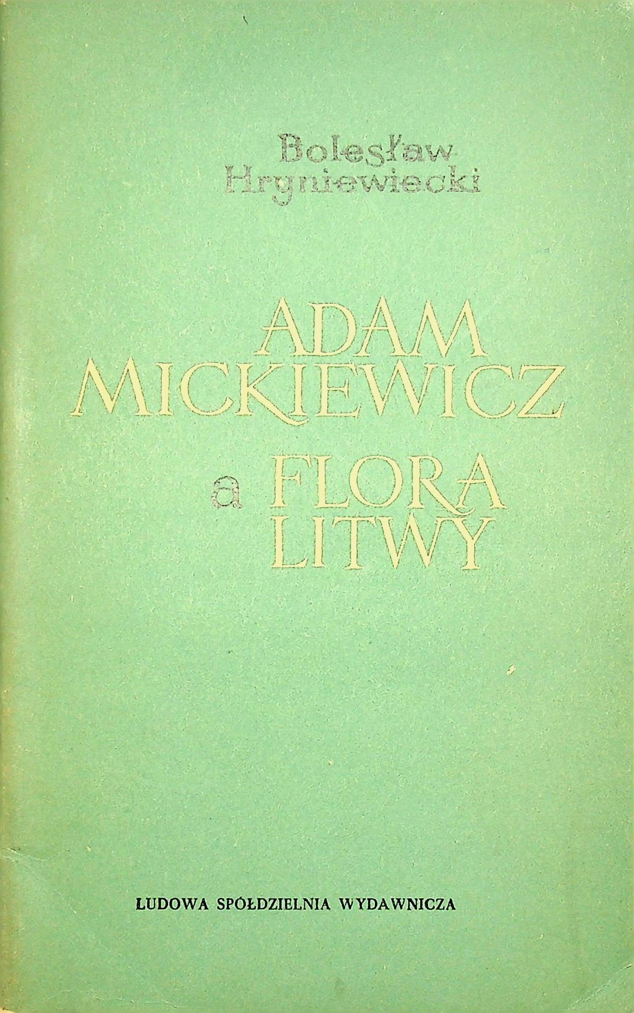 HRYNIEWIECKI Bolesław - ADAM MICKIEWICZ A FLORA LITWY Wydanie 1 ...