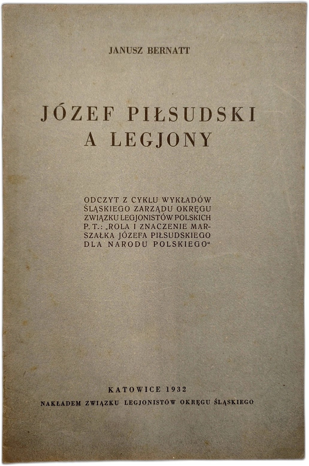 Bernatt Janusz - Józef Piłsudski a Legiony - Katowice 1932 - Aukcja ...
