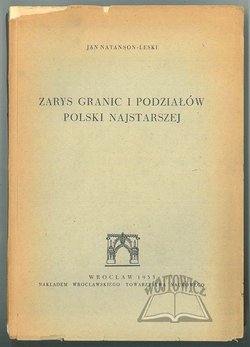 LESKI-NATANSON Jan, Zarys granic i podziałów Polski najstarszej ...