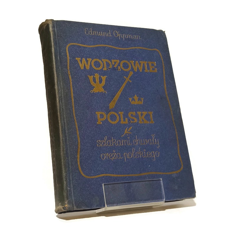 WODZOWIE POLSKI SZLAKAMI CHWAŁY ORĘŻA POLSKIEGO Dr Edmund OPPMAN [1938 ...